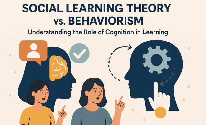 "Social Learning Theory vs. Behaviorism: Understanding the Role of ...